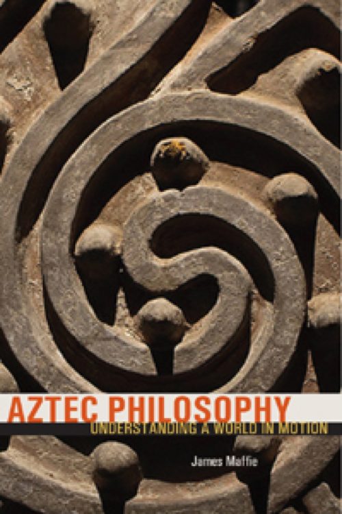 Aztec Philosophy: Understanding a World in Motion – Anthropology Book Forum