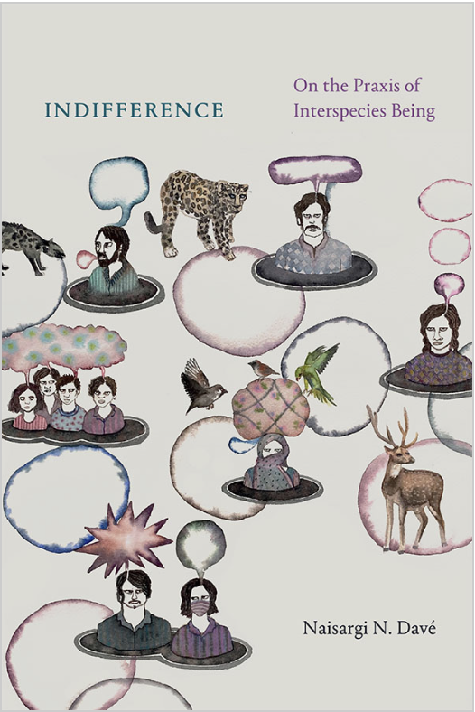 Davé, Naisargi. Indifference: On the Praxis of Interspecies Being ...